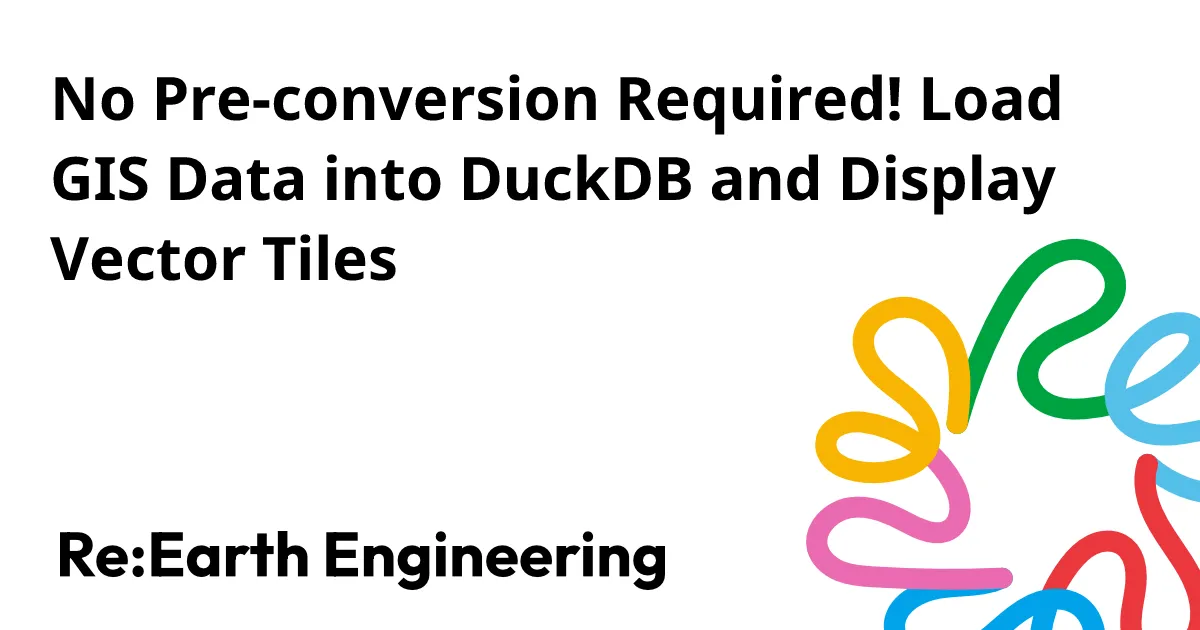 No Pre-conversion Required! Load GIS Data into DuckDB and Display Vector Tiles | Re:Earth ...