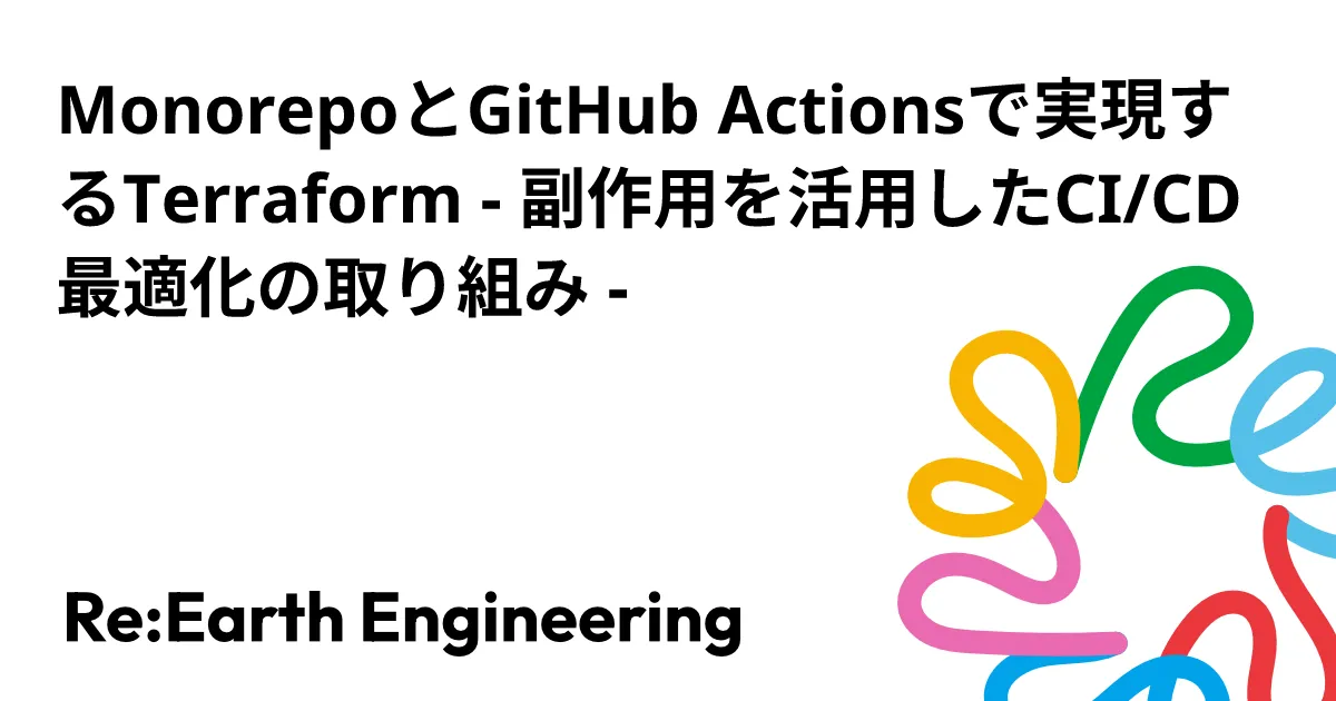 Monorepoとgithub Actionsで実現するterraform 副作用を活用したcicd最適化の取り組み Reearth Engineering