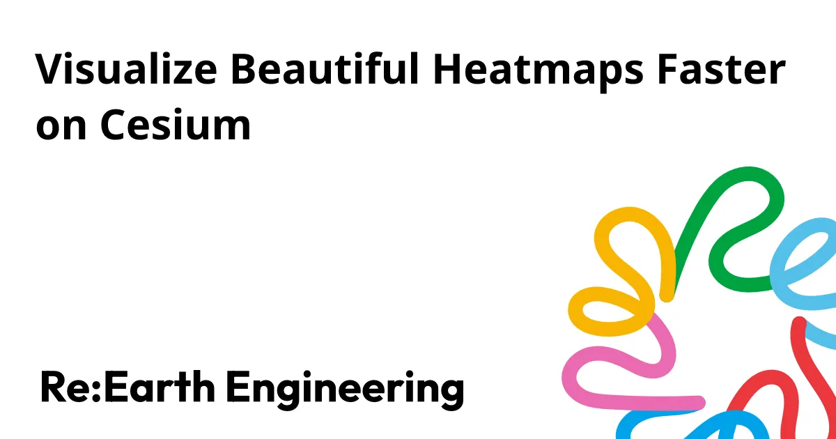 Visualize Beautiful Heatmaps Faster on Cesium | Re:Earth Engineering